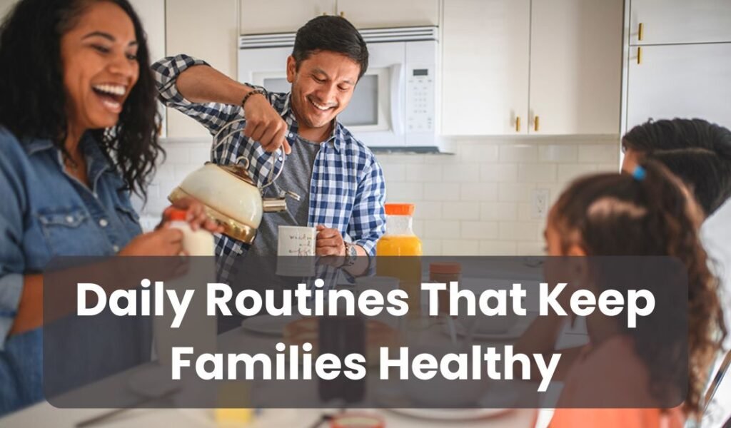 Daily Routines That Keep Families Healthy – Health and Medics